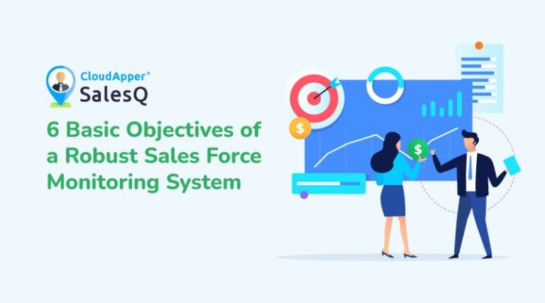 6 Basic Objectives of a Robust Sales Force Monitoring System