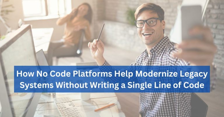 How No Code Platforms Help Modernize Legacy Systems Without Writing a ...
